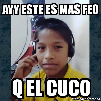 Meme Personalizado - ayy este es mas feo q el cuco - 16918363