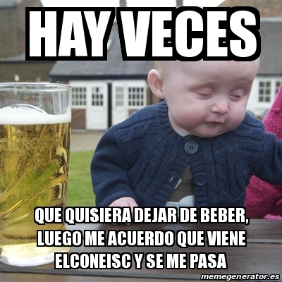 Meme Drunk Baby - hay veces que quisiera dejar de beber, luego me ...