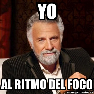 Meme Most interesting man - yo al ritmo del foco - 16924511