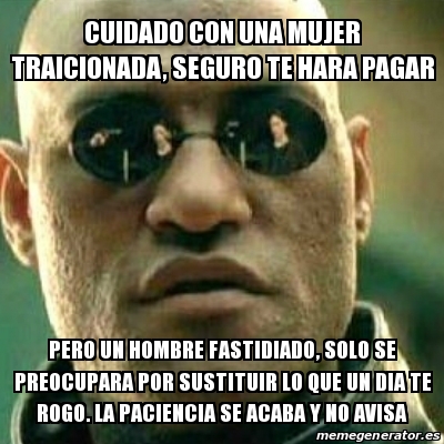 Meme What If I Told You - CUIDADO CON UNA MUJER TRAICIONADA, SEGURO TE ...