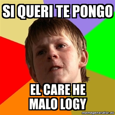Meme Chico Malo - Si queri te pongo el care he malo logy - 16925894