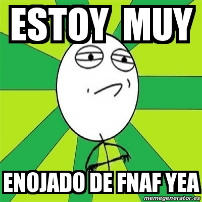 Meme Challenge Accepted - estoy muy enojado de fnaf yea - 16926024