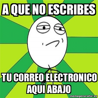 Meme Challenge Accepted - A QUE NO ESCRIBES TU CORREO ELECTRONICO AQUI ...