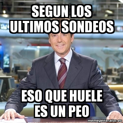 Meme Matias Prats - SEGUN LOS ULTIMOS SONDEOS ESO QUE HUELE ES UN PEO ...