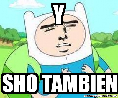 Meme Personalizado - y sho tambien - 16927616