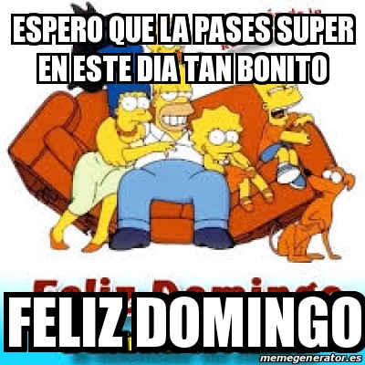 Meme Personalizado - espero que la pases super en este dia tan bonito ...