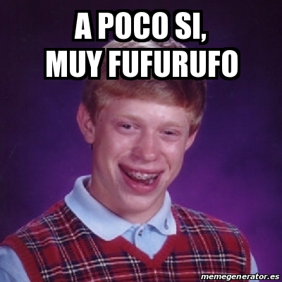 Meme Bad Luck Brian - A poco si, muy fufurufo - 16930992