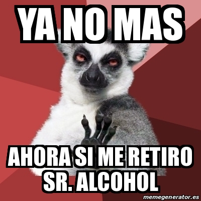 Meme Chill Out Lemur - ya no mas ahora si me retiro sr. alcohol - 16932213