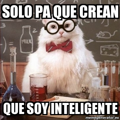 Meme Chemistry Cat - SOLO PA QUE CREAN QUE SOY INTELIGENTE - 16933080