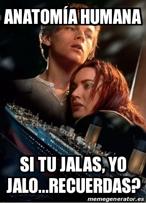 Meme Personalizado - ANATOMÃ A HUMANA SI TU JALAS, YO JALO...RECUERDAS ...