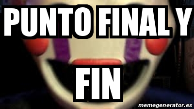 Meme Personalizado - PUNTO FINAL Y FIN - 16940867