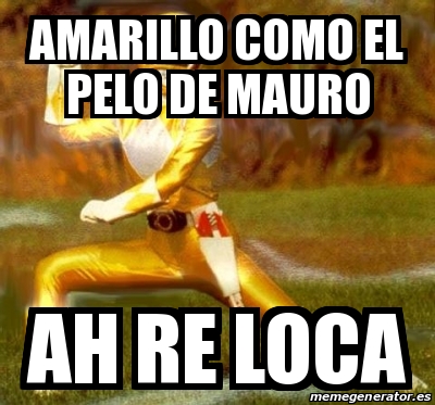 Meme Personalizado - Amarillo como EL PELO DE mauro ah re loca - 16941827