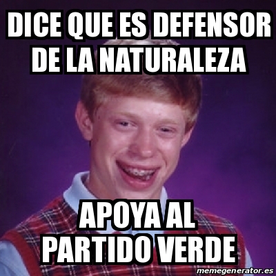 Meme Bad Luck Brian - DICE QUE ES DEFENSOR DE LA NATURALEZA APOYA AL ...