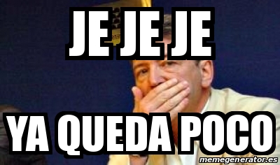 Meme Personalizado - JE JE JE YA QUEDA POCO - 16949988