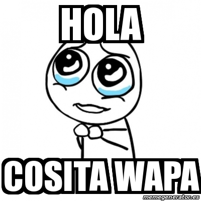 Meme Por favor - Hola Cosita wapa - 16953418