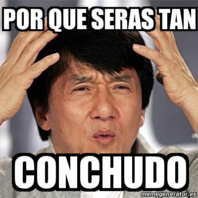 Meme Jackie Chan - por que seras tan conchudo - 16953809