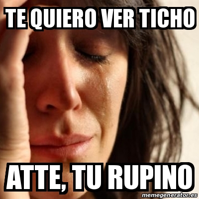 Meme Problems - Te quiero ver ticho Atte, tu rupino - 16959658