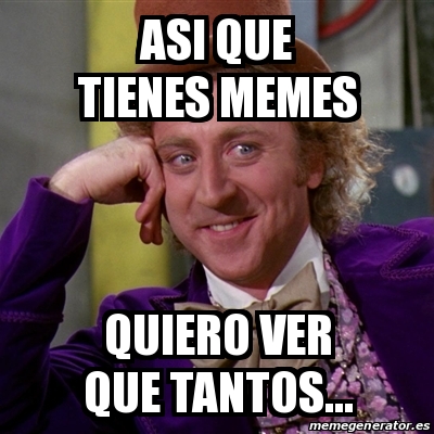 Meme Willy Wonka - Asi que tienes memes quiero ver que tantos... - 16960738
