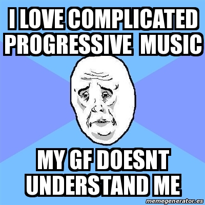 Meme Okay Guy - I love COMPLICATED PROGRESSIVE MUSIC MY GF DOESNT ...