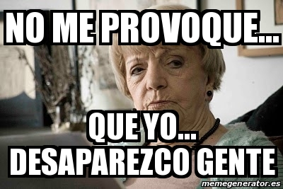 Meme Personalizado - no me provoque... que yo... desaparezco gente ...