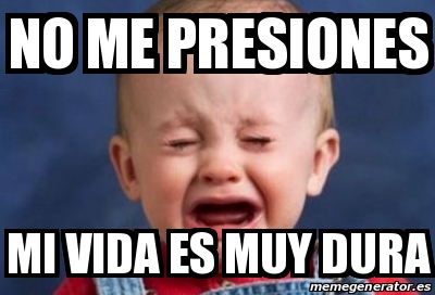Meme Personalizado - No me presiones Mi vida es muy dura - 16960991
