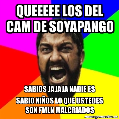 Meme Sparta - QUEEEEE LOS DEL CAM DE SOYAPANGO SABIOS JAJAJA NADIE ES ...