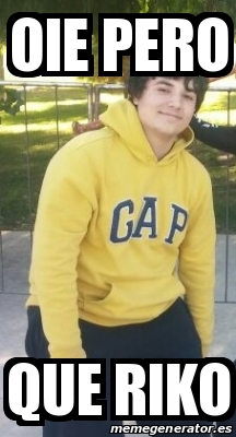 Meme Personalizado - oie pero que riko - 16969451