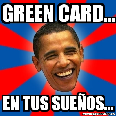 Meme Obama - Green card... en tus sueÃ±os... - 16969761