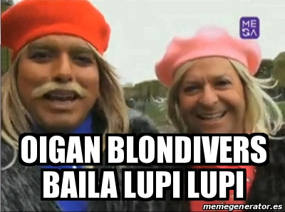 Meme Personalizado - oigan blondivers baila lupi lupi - 16973070