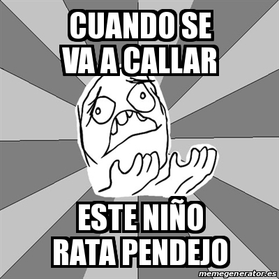 Meme Whyyy - cuando se va a callar este niÃ±o rata pendejo - 16973171