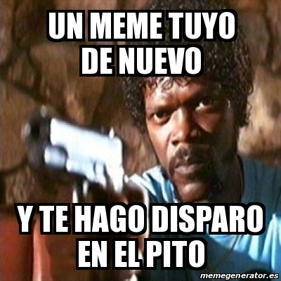 Meme Pulp Fiction - un meme tuyo de nuevo y te hago disparo en el pito ...