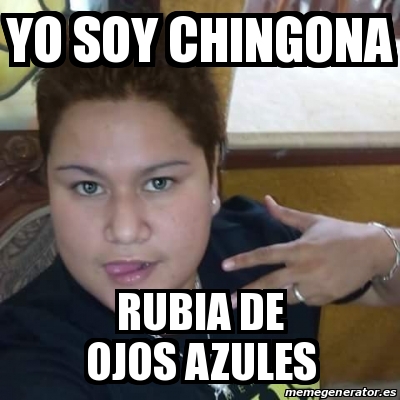 Meme Personalizado - yo soy chingona rubia de ojos azules - 16979336
