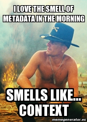 Meme Personalizado - I love the smell of metadata in the morning Smells like... context - 16980102