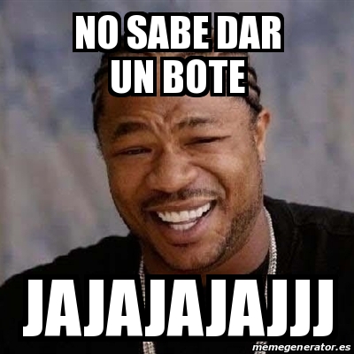 Meme Yo Dawg - no sabe dar un bote jajajajajjj - 16980598
