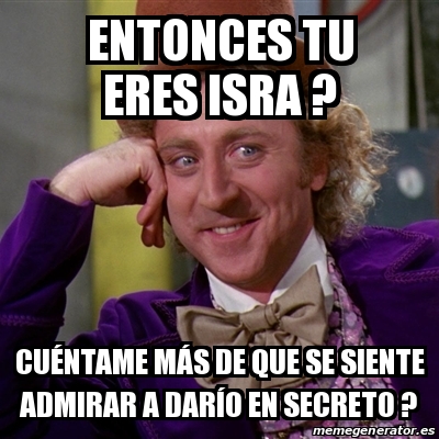 Meme Willy Wonka - Entonces tu eres Isra ? CuÃ©ntame mÃ¡s de que se ...