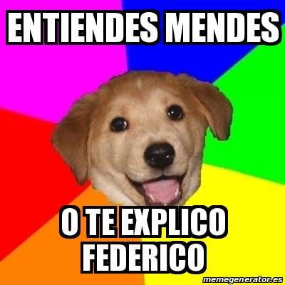 Meme Advice Dog - entiendes mendes o te explico federico - 16987780