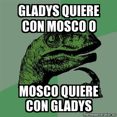 Meme Filosoraptor - gladys quiere con mosco o mosco quiere con gladys ...