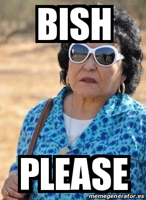Meme Personalizado - Bish please - 16997007