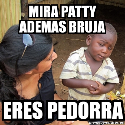 Meme Skeptical 3rd World Kid - mira patty ademas bruja eres pedorra ...