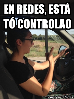 Meme Personalizado - EN REDES, ESTÃ TÃ“ CONTROLAO - 16998894
