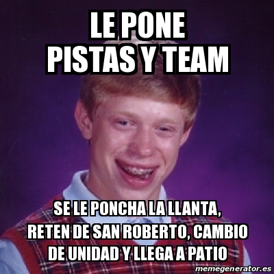 Meme Bad Luck Brian - LE PONE PISTAS Y TEAM SE LE PONCHA LA LLANTA ...