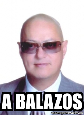Meme Personalizado - A balazos - 17000803