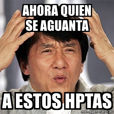 Meme Jackie Chan - ahora quien se aguanta a estos hptas - 17003239