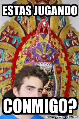 Meme Personalizado - ESTAS JUGANDO CONMIGO? - 17005355