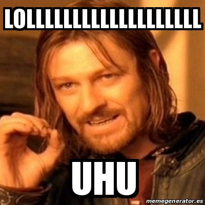 Meme Boromir - lolllllllllllllllllll uhu - 17008629