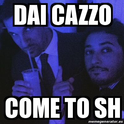 Meme Personalizado - DAI CAZZO COME TO SH - 17019052
