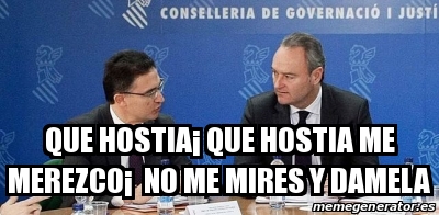 Meme Personalizado - que hostiaÂ¡ que hostia me merezcoÂ¡ no me mires y ...