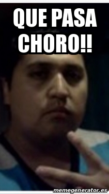 Meme Personalizado - Que pasa choro!! - 17104093