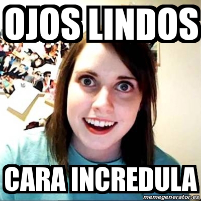 Meme Overly Attached Girlfriend - ojos lindos cara incredula - 17109143
