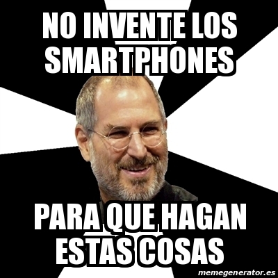 Meme Steve Jobs - No invente los Smartphones Para que hagan estas cosas ...